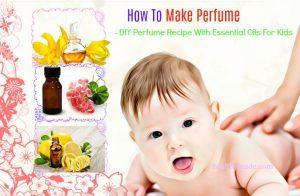 27 Tips How to Make Perfume with Flowers & Essential Oils for Women & Kids